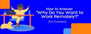 How to Answer "Why Do You Want to Work Remotely?"