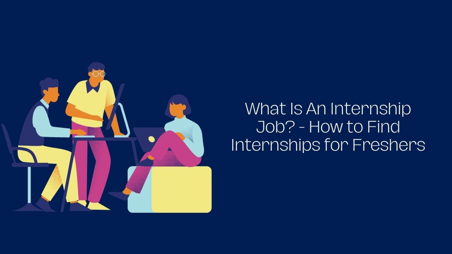 What Is An Internship Job? and How to Find Internships for Freshers